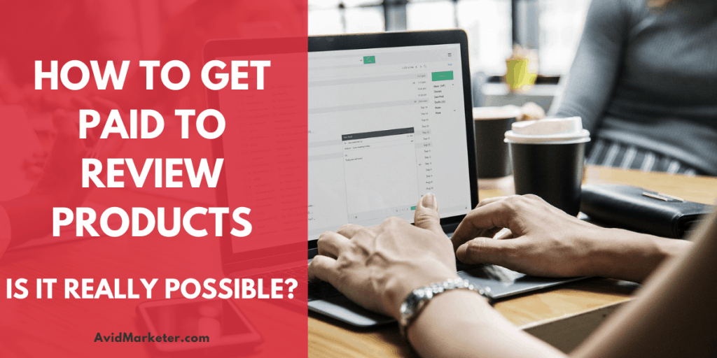 How To Get Paid To Review Products - The Right Way To Do It